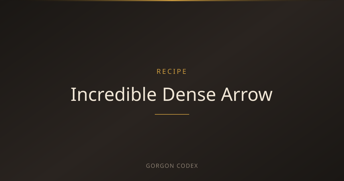 Incredible Dense Arrow | Recipes | Project Gorgon